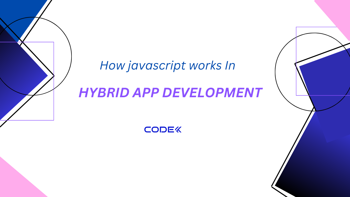 How JavaScript Works in Hybrid App Development - Codek Technologies